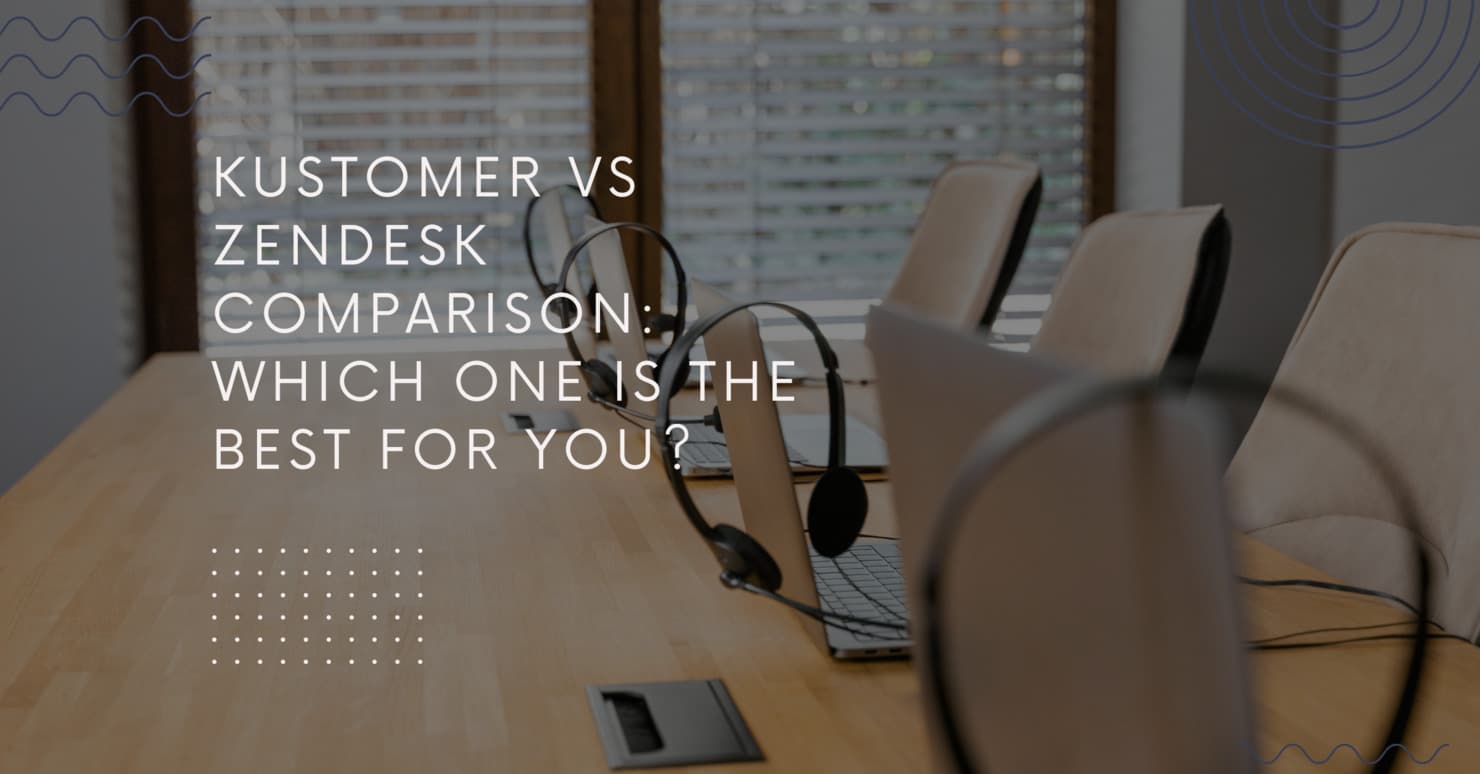 Kustomer vs Zendesk Comparison: Which One Is the Best for You?