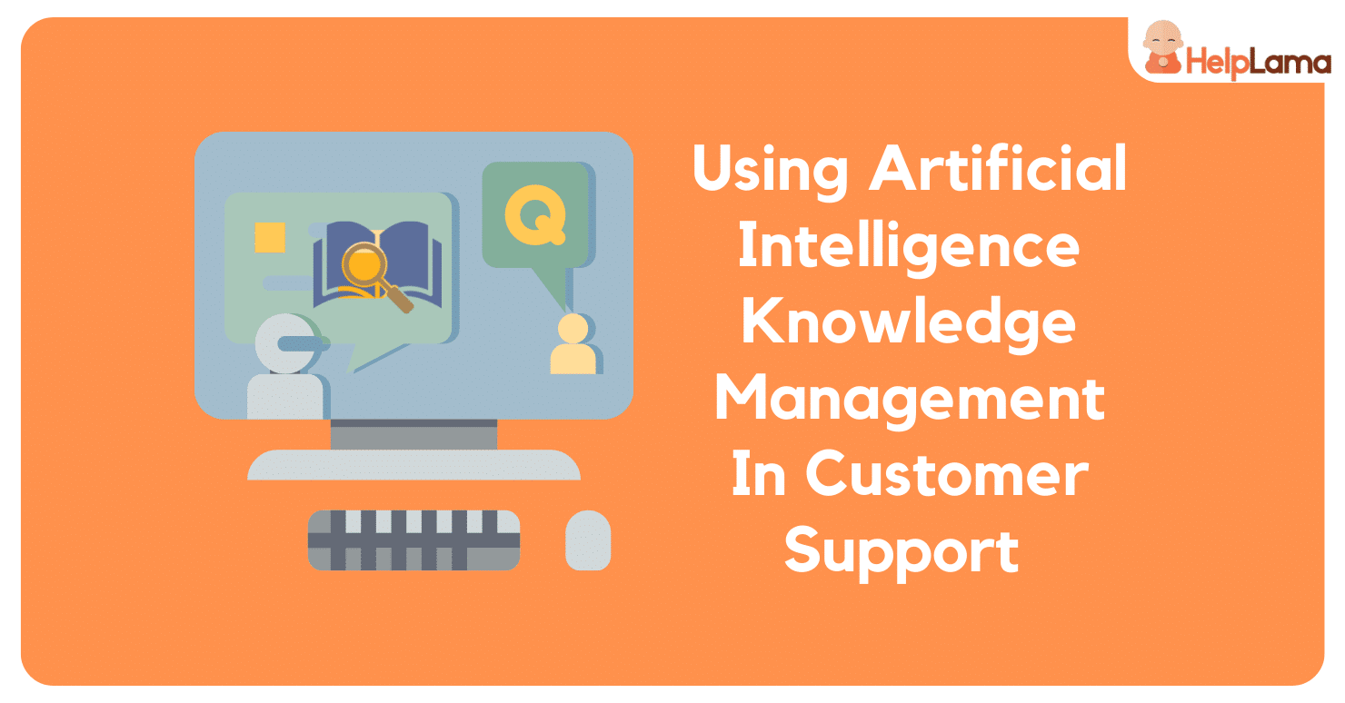Using Artificial Intelligence Knowledge Management To Scale Your Customer Support